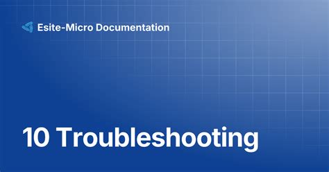 10 Troubleshooting Esite Micro Documentation 10 Troubleshooting Esite Micro Documentation