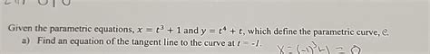 Solved Given The Parametric Equations X T3 1 ﻿and Y T4 T