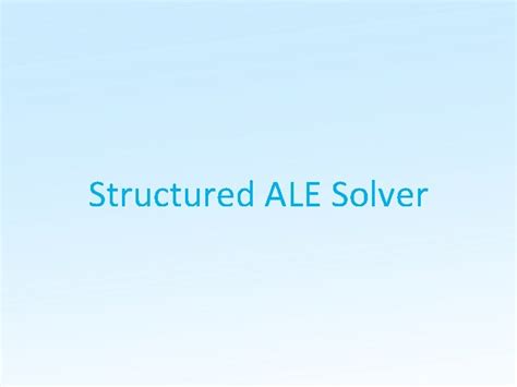 Structured Ale Solver Overview Structured Ale Mesh Automatically