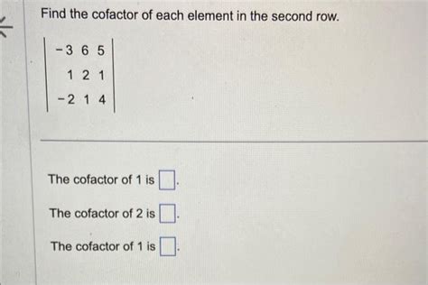 Solved Find The Cofactor Of Each Element In The Second Row