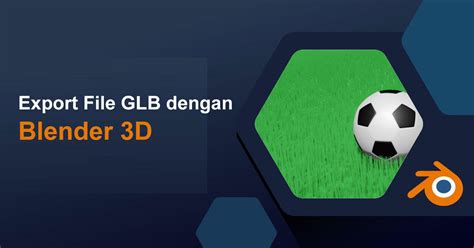 Tutorial Cara Export Glb File Dengan Blender 3d Berita Gamelab Indonesia