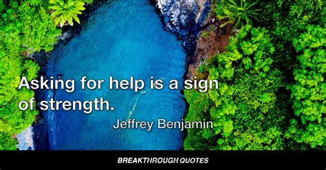 Asking For Help Is A Sign Of Strength Breakthrough Quotes