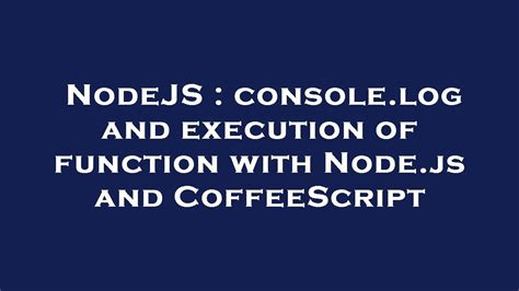 Nodejs Consolelog And Execution Of Function With Nodejs And
