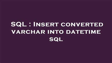Sql Insert Converted Varchar Into Datetime Sql Youtube
