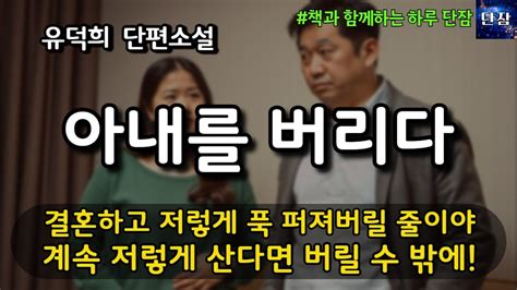 잠자며 듣는 한국 소설 결혼하고 저렇게 푹 퍼져버릴 줄이야 계속 저렇게 산다면 버릴 수 밖에 아내를 버리다 유덕희 소설 책읽어주는남자 책과함께하는하루단잠