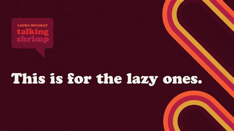 This Is For The Lazy Ones — Talking Shrimp