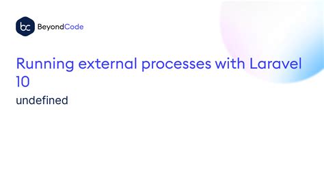 Mastering Laravels Process Facade A Comprehensive Guide