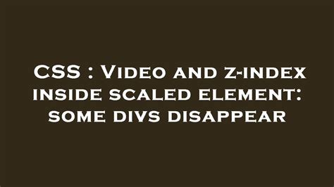 Css Video And Z Index Inside Scaled Element Some Divs Disappear Youtube