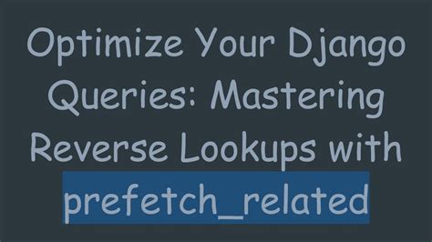 Optimize Your Django Queries Mastering Reverse Lookups With Prefetch