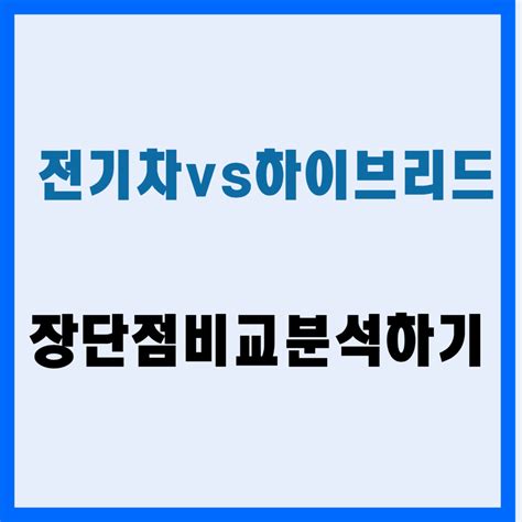 전기차 Vs 하이브리드 2025년 현명한 선택은 장단점 비교 분석부터 미래 전망까지