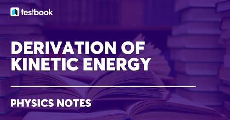 Derivation Of Kinetic Energy By Algebra And Calculus Applications