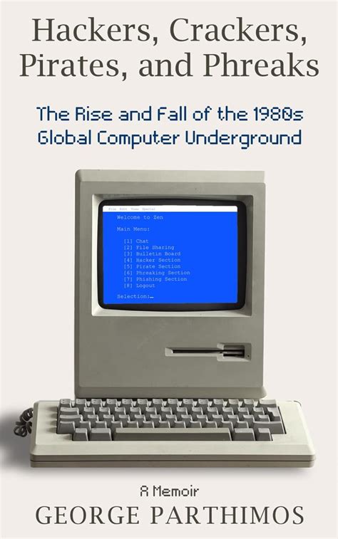 Hackers Crackers Pirates And Phreaks The Rise And Fall Of The 1980s