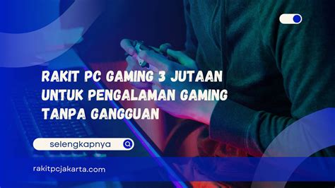 Rakit PC Gaming 3 Jutaan Untuk Pengalaman Gaming Tanpa Gangguan Rakitpcjakarta Com