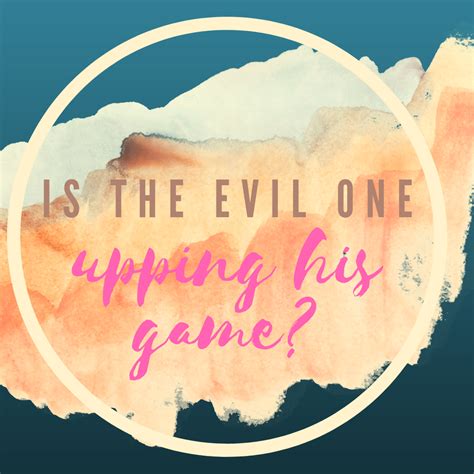 Is The Evil One Upping His Game The Not So Perfect Catholic