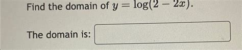 Solved Find The Domain Of Y Log X The Domain Is Chegg