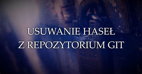 Usuwanie haseł z repozytorium Git DevEnv