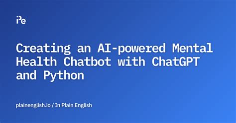 Creating An Ai Powered Mental Health Chatbot With Chatgpt And Python