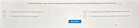 Solved In Report Design View You Can Remove A Control From