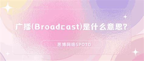 广播broadcast是什么意思？ccnacisco思科认证 思博网络spoto