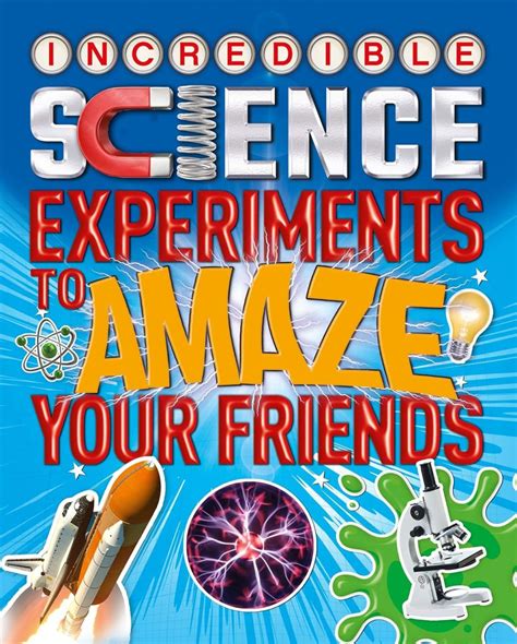 Incredible Science Experiments To Amaze Your Friends By Thomas Canavan