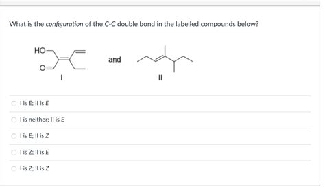 solved what is the configuration of the c−c double bond in