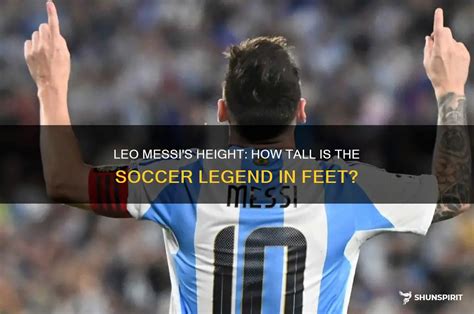 Leo Messis Height How Tall Is The Soccer Legend In Feet Shunspirit
