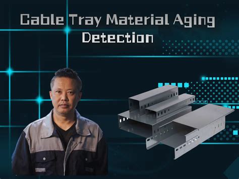 Cable Tray Material Aging Causes Detection Treatment And Prevention