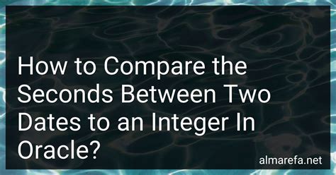 How To Compare The Seconds Between Two Dates To An Integer In Oracle In