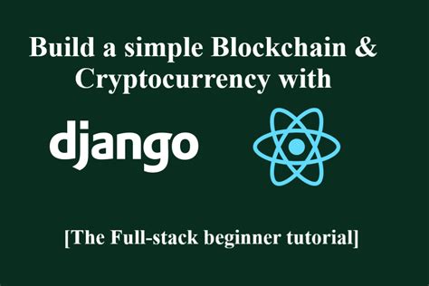 Build A Simple Blockchain And Cryptocurrency With Python Django Web Framework And Reactjs By