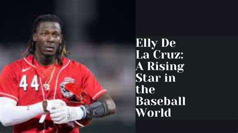 Elly De La Cruz A Rising Star In The Baseball World