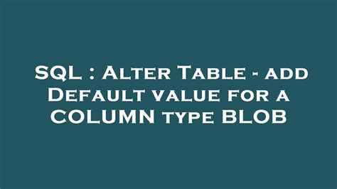 sql alter table add default value for a column type blob youtube