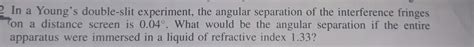 Solved In A Youngs Double Slit Experiment The Angular