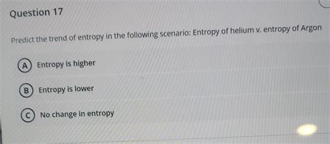 solved question 17 predict the trend of entropy in the