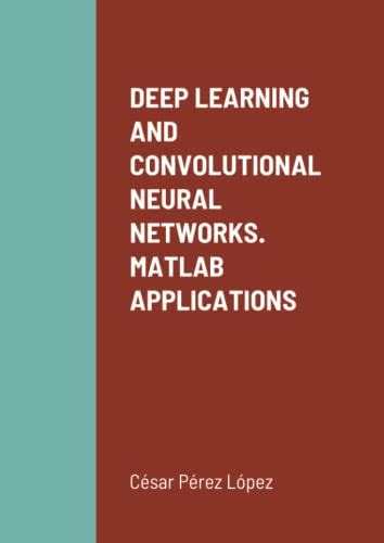 Deep Learning And Convolutional Neural Networks Matlab Applications By Perez Goodreads