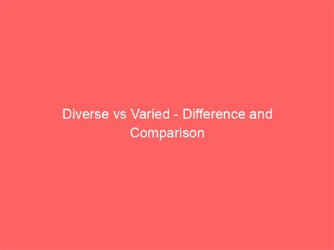 Diverse Vs Varied Difference And Comparison