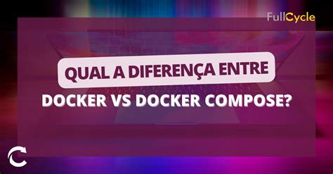Docker Vs Docker Compose Full Cycle