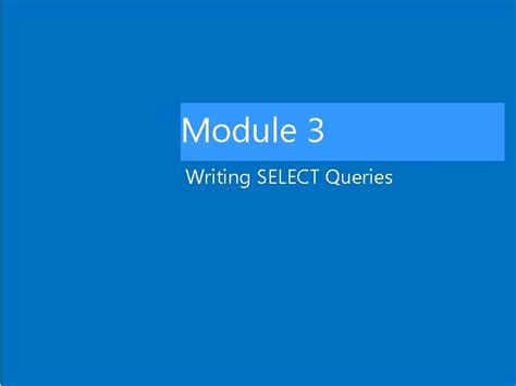 Module 3 Writing Select Queries Module Overview Lesson