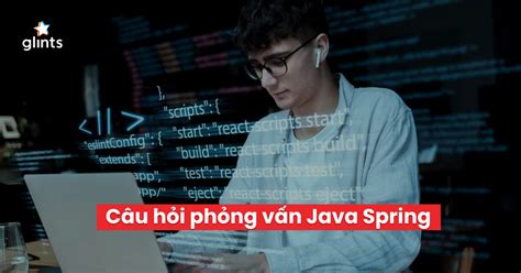 Kinh Nghiệm Trả Lời Câu Hỏi Phỏng Vấn Java Spring Ghi Điểm Glints