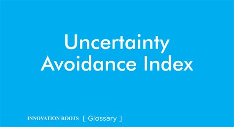 Uncertainty Avoidance Index Glossary Innovation Roots