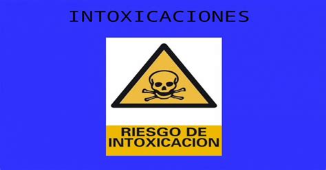 Intoxicaciones Las Intoxicaciones Se Producen Por La Ingestión O Por