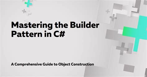 Mastering Object Construction A Deep Dive Into The Builder Pattern In C