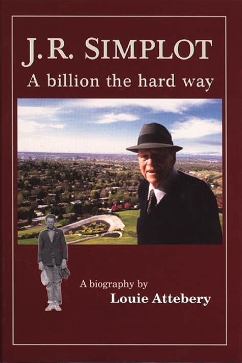 J R Simplot A Billion The Hard Way Dr Louie Attebery Amazon Com Books