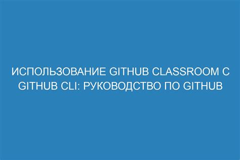 Блог Использование Github Classroom с Github Cli руководство по