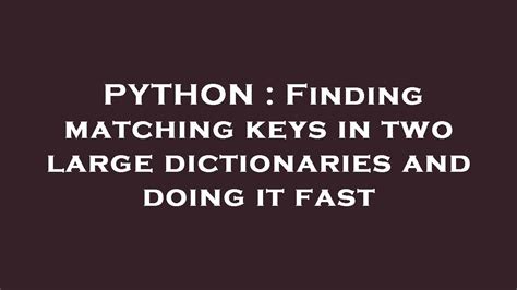 Python Finding Matching Keys In Two Large Dictionaries And Doing It Fast Youtube