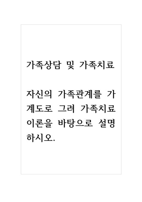 가족상담및가족치료자신의 가족관계를 가계도로 그려 가족치료이론을 바탕으로 설명하시오 사회과학