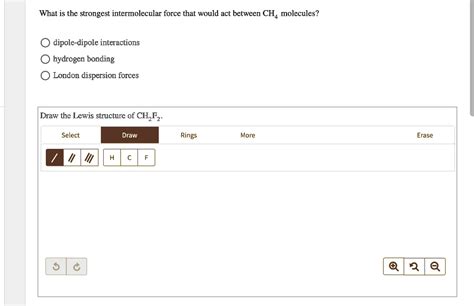 Solved What Is The Strongest Intermolecular Force That Would Act Between Ch4 Molecules Dipole