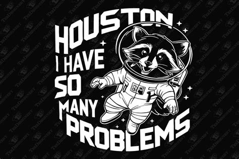 Houston I Have So Many Problems Sarcasm Graphic By Teedesignery