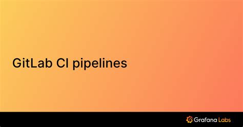GitLab CI Pipelines Grafana Labs
