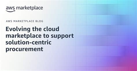 Evolving The Cloud Marketplace To Support Solution Centric Procurement