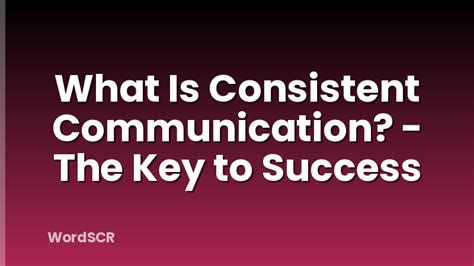 What Is Consistent Communication The Key To Success Wordscr
